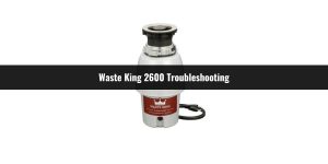 Waste King 2600 Troubleshooting: Common Problems & Solutions - Fix The ...